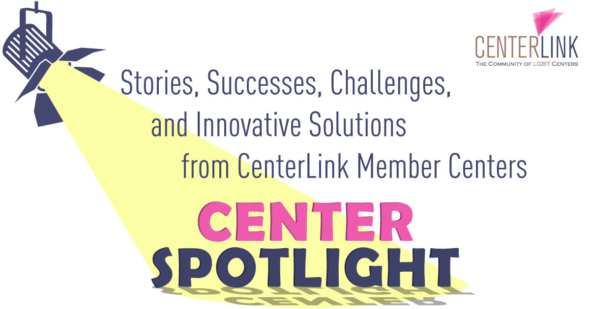 Center Spotlight: Focusing on CenterLink Member LGBTQ+ Centers